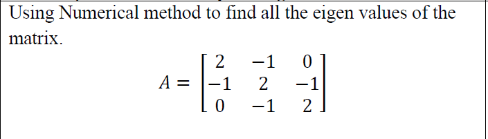 Solved Using Numerical method to find all the eigen values | Chegg.com