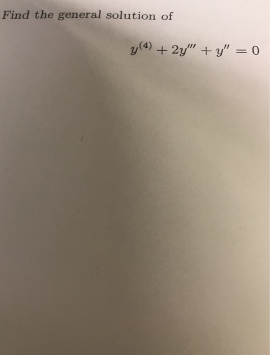 Solved Find the general solution of y^(4) + 2y'" + y" = 0 | Chegg.com