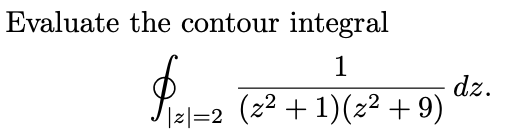 Solved Evaluate the contour integral 1 dz. Izl=2 (z2 + 1)(22 | Chegg.com