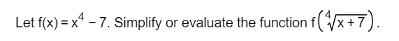 Solved Let f(x)=x4-7. ﻿Simplify or evaluate the function | Chegg.com