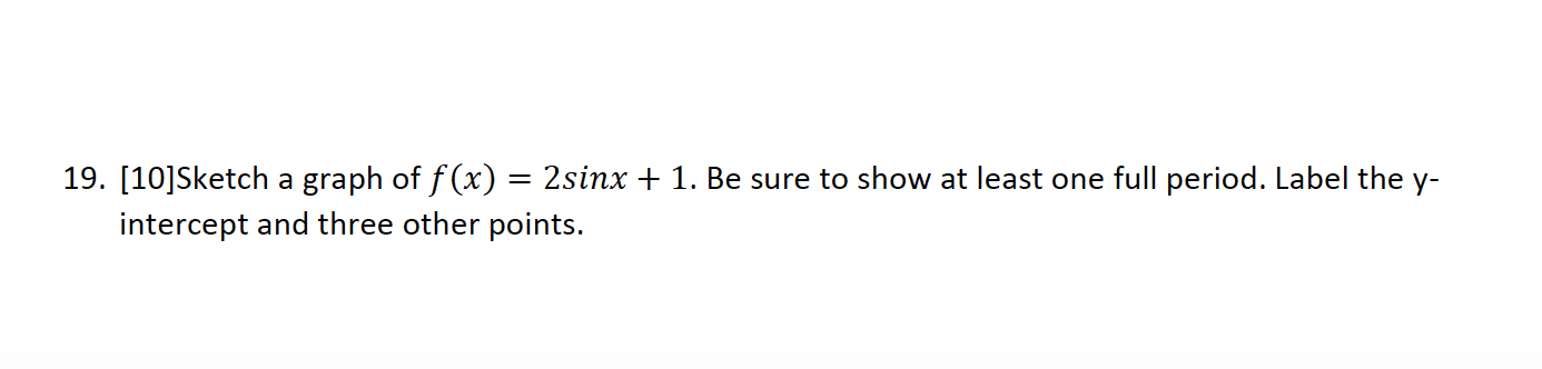 Solved 19. [10]Sketch a graph of f(x)=2sinx+1. Be sure to | Chegg.com