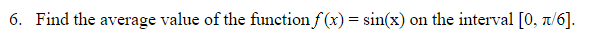 Solved 6. Find the average value of the function f(x)=sin(x) | Chegg.com