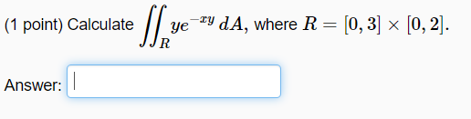 Solved (1 point) Calculate ∬Rye−xydA, where R=[0,3]×[0,2] | Chegg.com