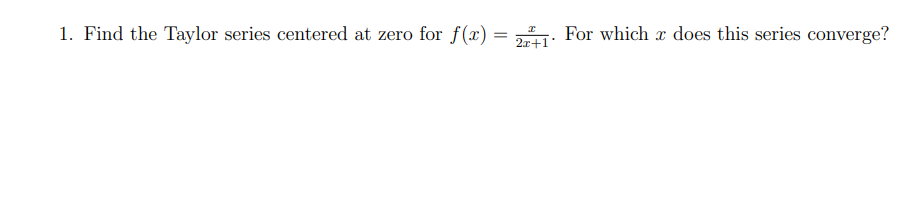 Solved 1. Find the Taylor series centered at zero for f(x) = | Chegg.com