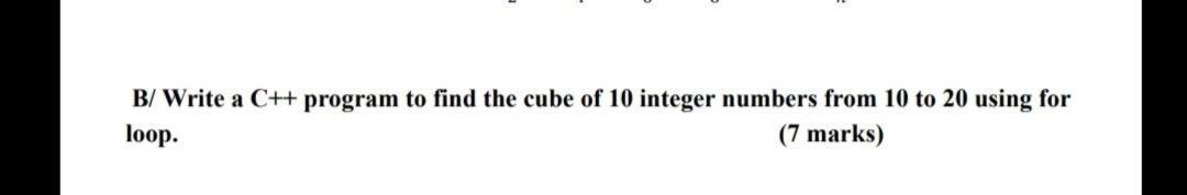 Solved B/ Write a C++ program to find the cube of 10 integer | Chegg.com