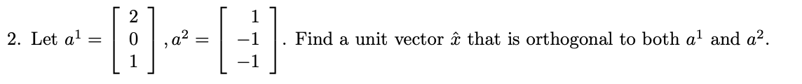 Solved 2. Let a1=⎣⎡201⎦⎤,a2=⎣⎡1−1−1⎦⎤. Find a unit vector x^ | Chegg.com