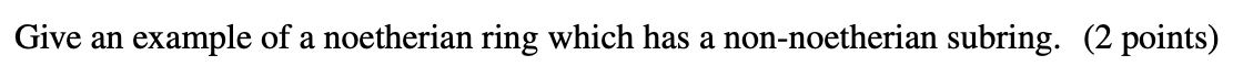 Solved Give an example of a noetherian ring which has a | Chegg.com