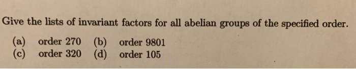 Solved Give the lists of invariant factors for all abelian | Chegg.com