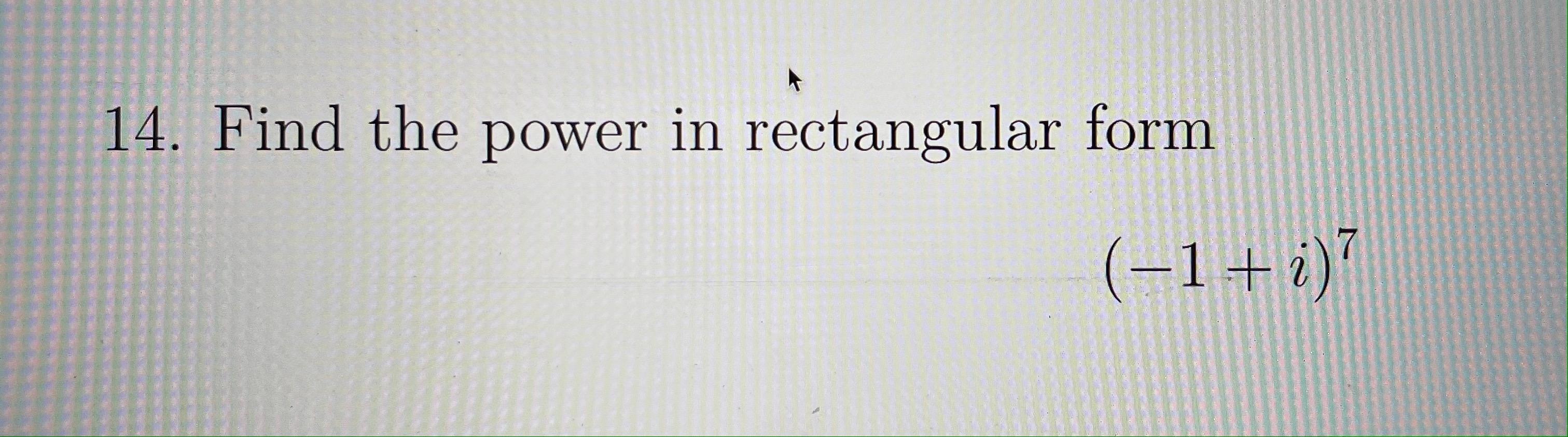 Solved 14. Find the power in rectangular form (-1 + i)? | Chegg.com