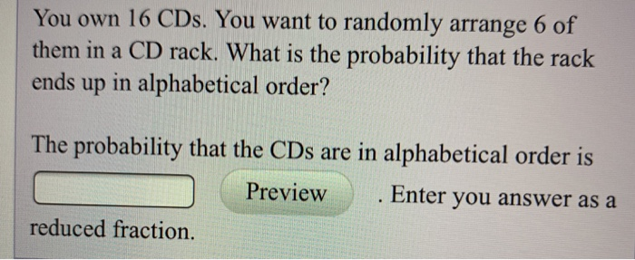Solved You own 16 CDs. You want to randomly arrange 6 of | Chegg.com