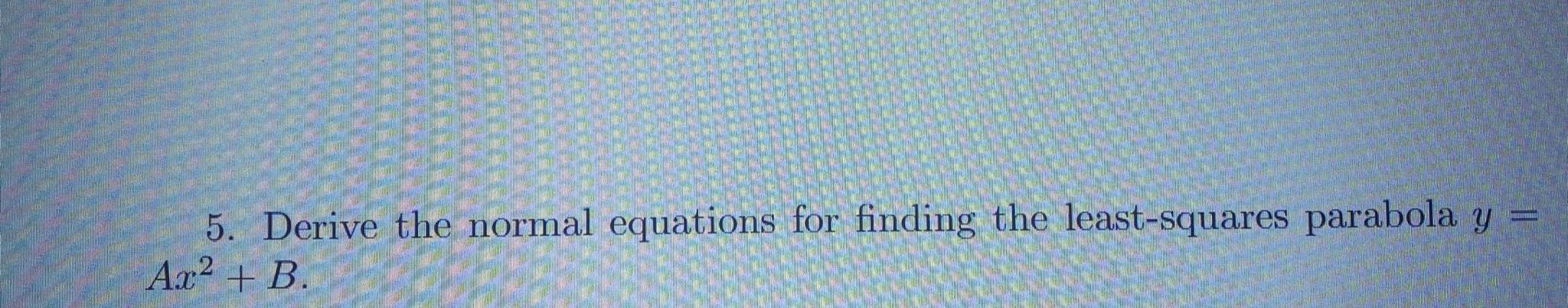 Solved 5. Derive the normal equations for finding the | Chegg.com