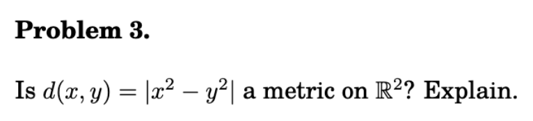 Solved Problem 3. Is d(x,y)=∣∣x2−y2∣∣ a metric on R2? | Chegg.com