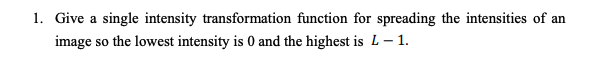 Solved 1. Give a single intensity transformation function | Chegg.com