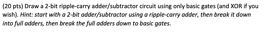 Solved (20 pts) Draw a 2-bit ripple-carry adder/subtractor | Chegg.com