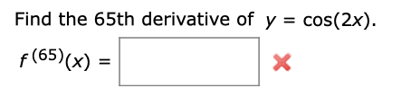Solved Find the 65th derivative of y = cos(2x). f(65)(x) x | Chegg.com