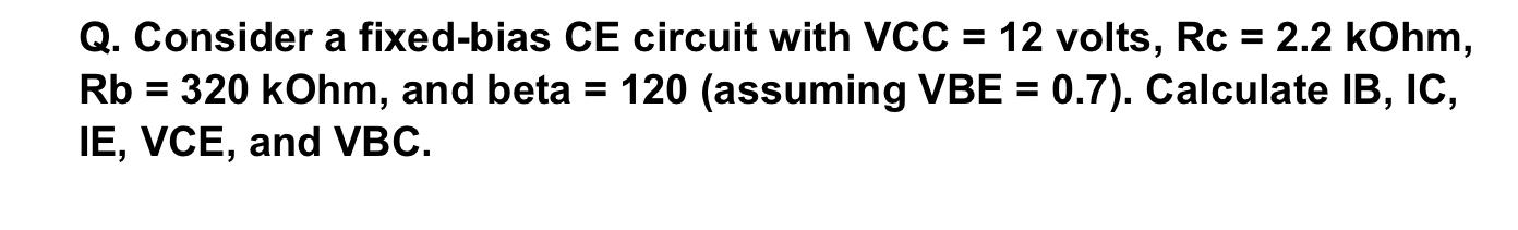 Solved Q. Consider a fixed-bias CE circuit with VCC =12 | Chegg.com