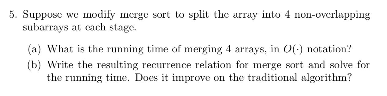 Solved 5. Suppose we modify merge sort to split the array | Chegg.com