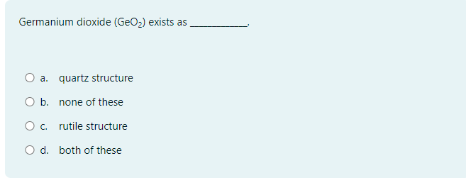 Germanium dioxide (GeO2) exists as a. quartz | Chegg.com