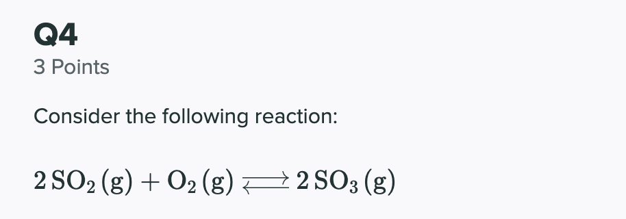 Solved Q4 3 Points Consider the following reaction: 2 SO2(g) | Chegg.com