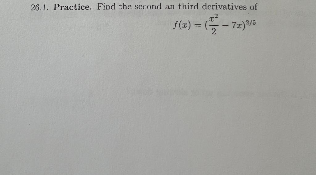 Solved 26.1. Practice. Find the second an third derivatives | Chegg.com