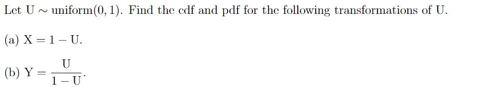 Solved Let U uniform(0,1). Find the cdf and pdf for the | Chegg.com