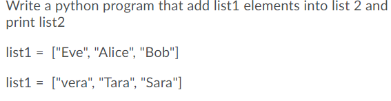 Solved Write a python program that add list1 elements into | Chegg.com