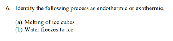 Solved 6. Identify the following process as endothermic or | Chegg.com