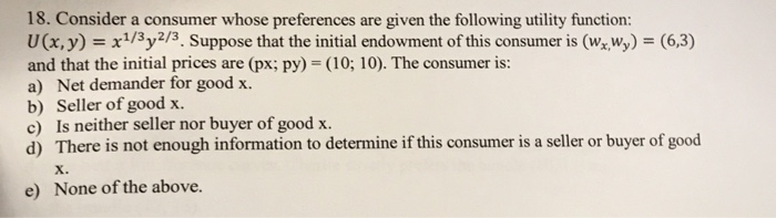 Solved 18. Consider a consumer whose preferences are given | Chegg.com