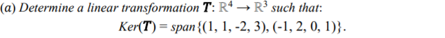 Solved (a) Determine a linear transformation T: R4 → R3 such | Chegg.com