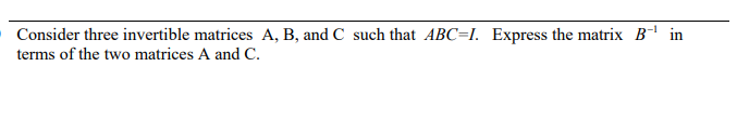 Solved Consider three invertible matrices A, B, and C such | Chegg.com