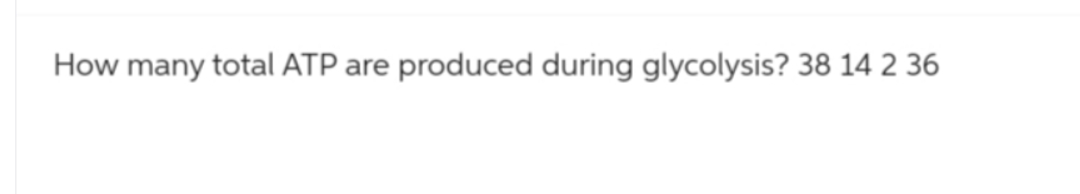 How many total ATP are produced during glycolysis? | Chegg.com