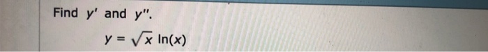 Solved Find y' and y". yVx In(x) | Chegg.com