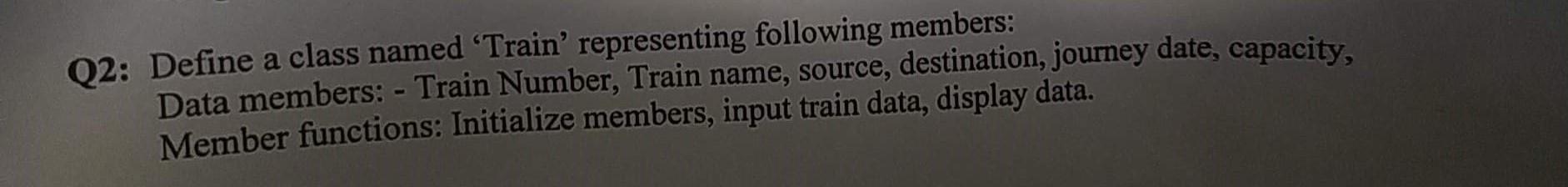 Solved Q2: Define a class named 'Train' representing | Chegg.com
