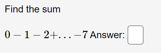 Solved Find the sum 0−1−2+…−7 Answer: | Chegg.com