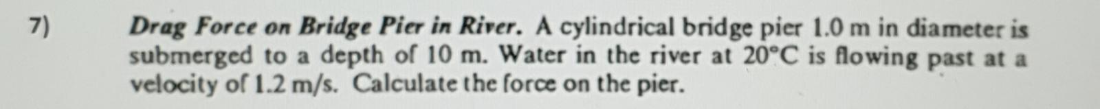 Solved 7) Drag Force on Bridge Pier in River. A cylindrical | Chegg.com
