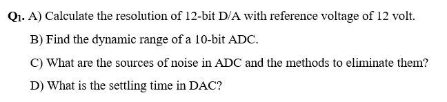 Solved Q1. A) Calculate the resolution of 12 -bit D/A with | Chegg.com