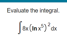 Solved Evaluate the integral. ∫8x(lnx5)2dx | Chegg.com