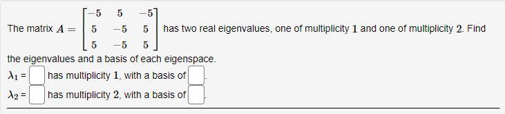 Solved The matrix A=⎣⎡−5555−5−5−555⎦⎤ has two real | Chegg.com