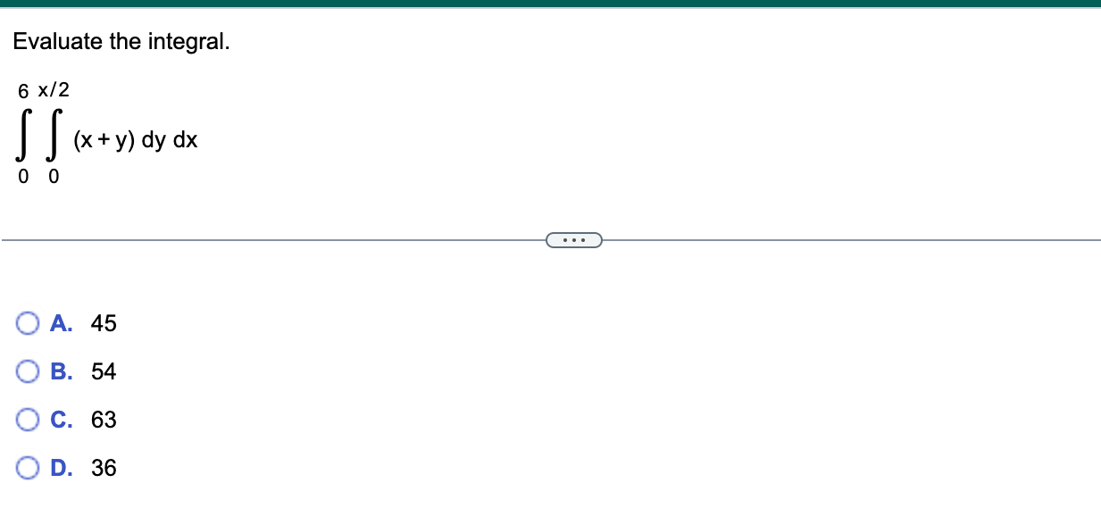 Solved Evaluate the integral. ∫06∫0x/2(x+y)dydx A. 45 B. 54 | Chegg.com
