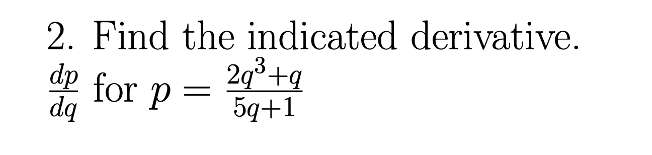 Solved 2. Find the indicated derivative. dp for p 2q2 +q dq | Chegg.com