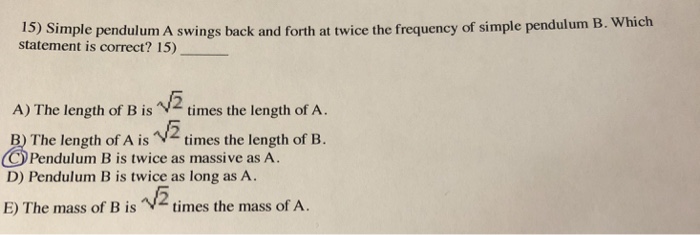 Solved 15) Simple pendulum A swings back and forth at twice | Chegg.com