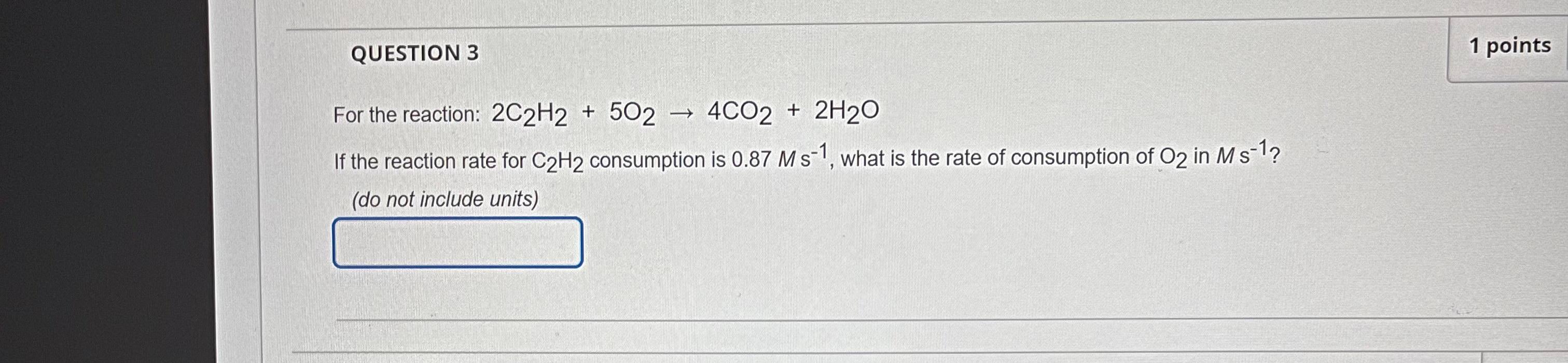 Solved QUESTION 3 1 points For the reaction: 2C2H2 + 502 + | Chegg.com