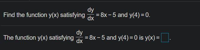 Solved Find the function y(x) satisfying dy = 8x-5 and y(4) | Chegg.com