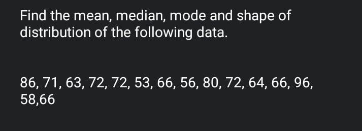 Solved Find the mean, median, mode and shape of distribution | Chegg.com