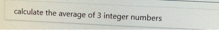 calculate the average of 3 integer numbers | Chegg.com