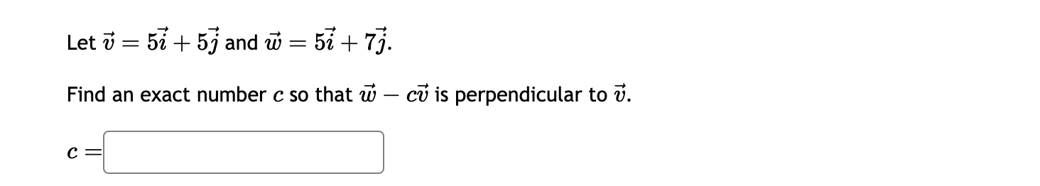 Solved Let v=5i+5j and w=5i+7j. Find an exact number c so | Chegg.com