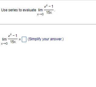 Solved Use series to evaluate limx→015xex−1. limx→015xex−1= | Chegg.com