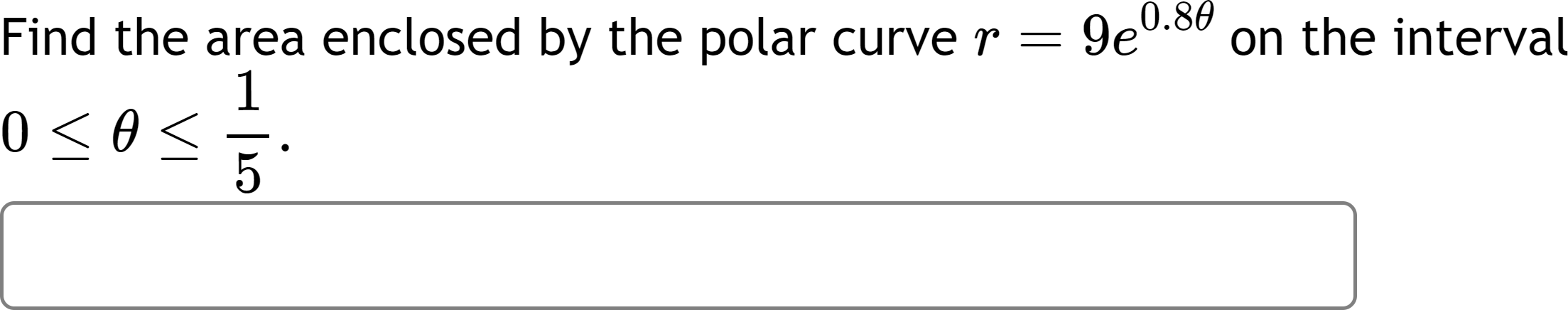 Solved Find the area enclosed by the polar curve r=9e0.8θ on | Chegg.com
