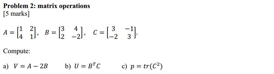 Solved Problem 2: matrix operations [5 marks] A = 14 1. B | Chegg.com