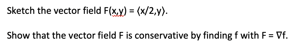 Solved Sketch the vector field F(x,y) = 〈x/2,y〉. Show that | Chegg.com